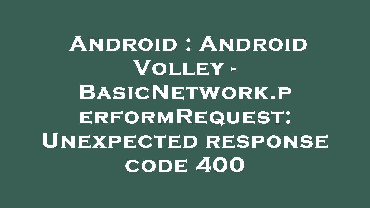 Android : Android Volley - BasicNetwork.performRequest: Unexpected response code 400 - YouTube