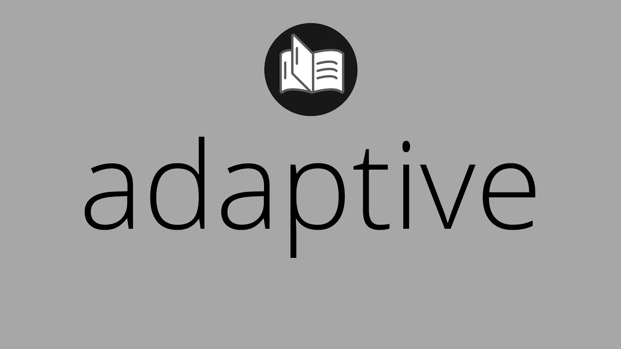 What ADAPTIVE means • Meaning of ADAPTIVE • adaptive MEANING • adaptive ...