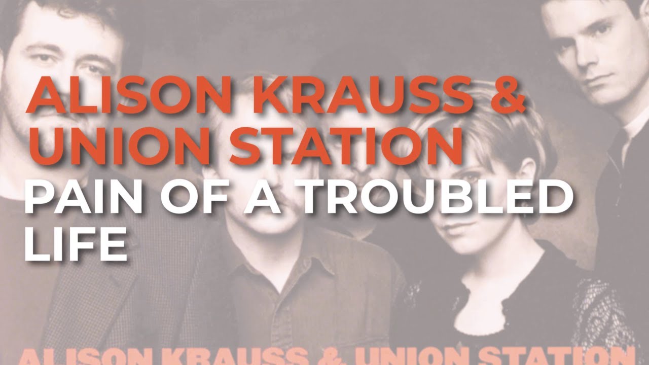 Alison Krauss & Union Station - Pain Of A Troubled Life (Official Audio ...