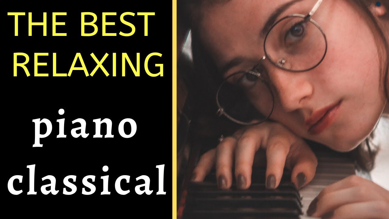 THE BEST *RELAXING* PIANO CLASSICAL PIANO MUSIC FOR RELAXATION - YouTube