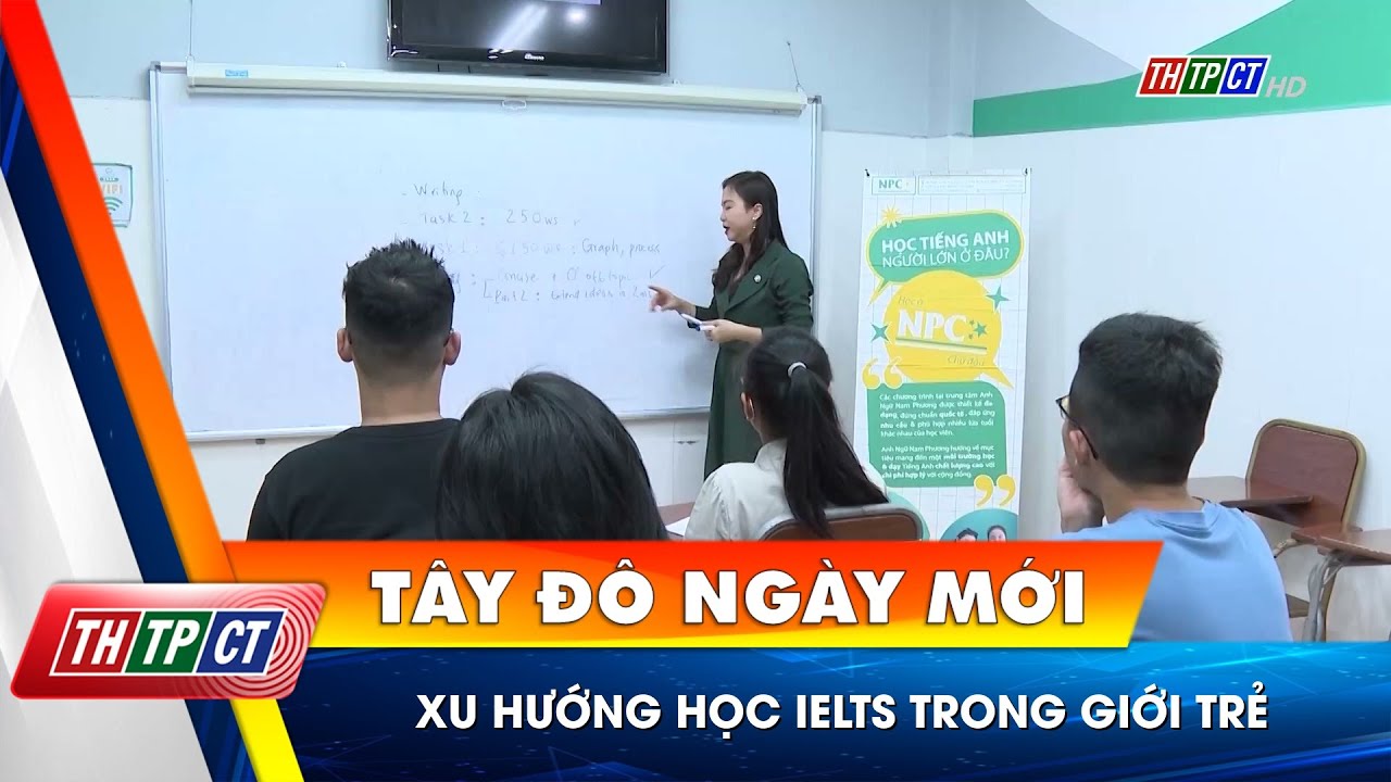 Xu hướng học IELTS trong giới trẻ | Cần Thơ TV - YouTube