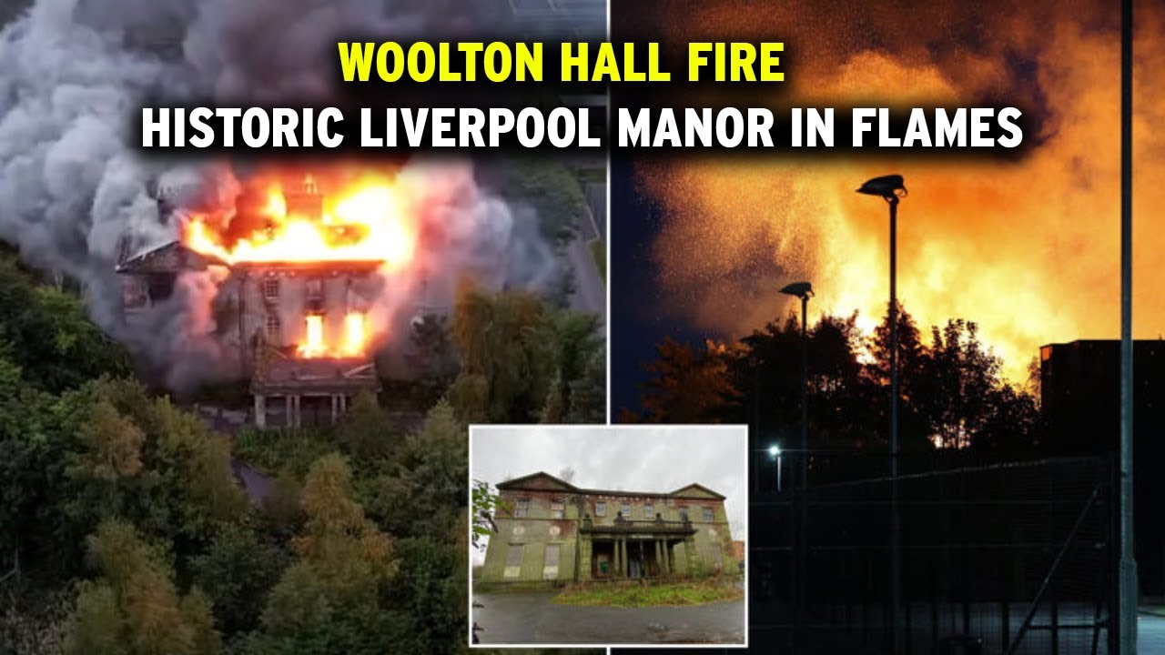 Woolton Hall Fire: Historic Liverpool Manor Engulfed in Blaze | Woolton ...