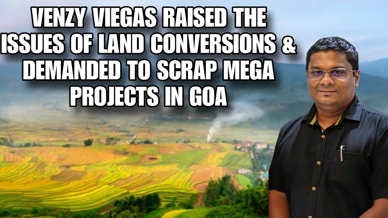VENZY VIEGAS RAISED THE ISSUES OF LAND CONVERSIONS & DEMANDED TO SCRAP ...