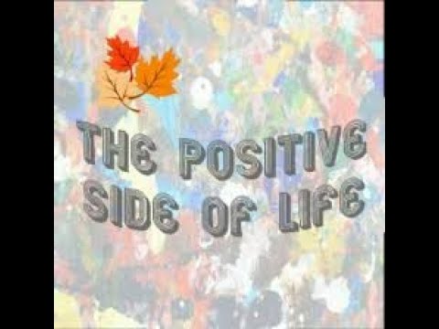 THE POSITIVE SIDE OF LIFE - YouTube