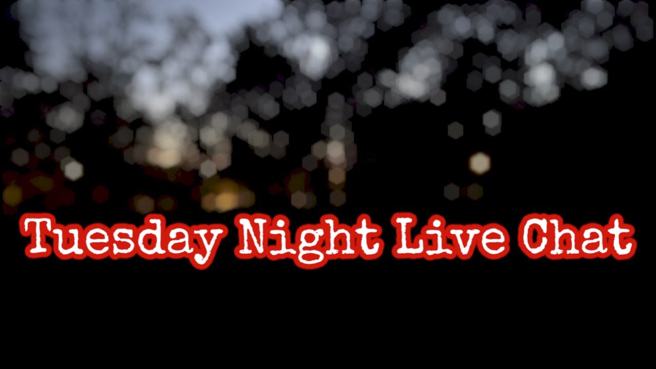 TUESDAY NIGHT LIVE CHAT - YouTube