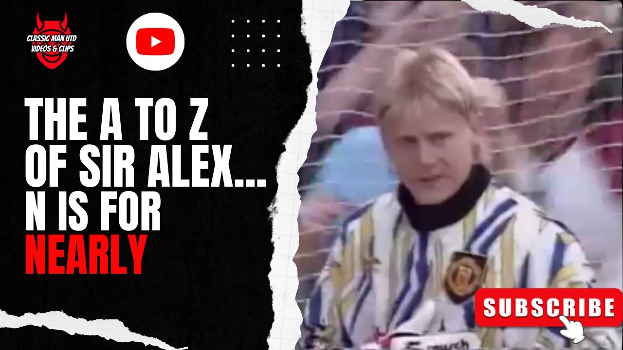 The A to Z of Sir Alex... N is For Nearly - YouTube