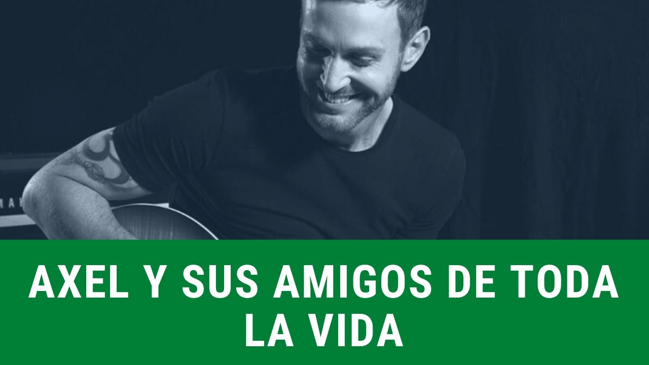 Axel y su grupo de amigos de toda la vida: "Recién ahora soy ´el músico ...