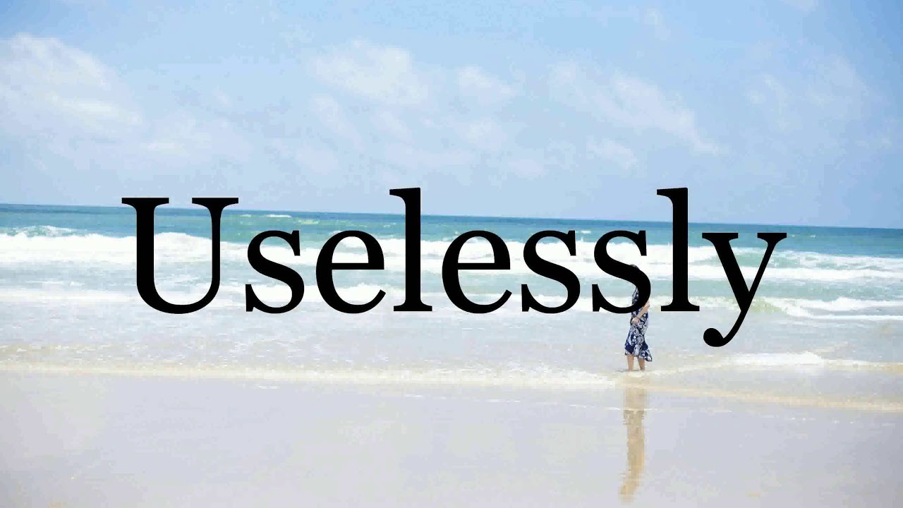 How To Pronounce Uselessly🌈🌈🌈🌈🌈🌈Pronunciation Of Uselessly - YouTube