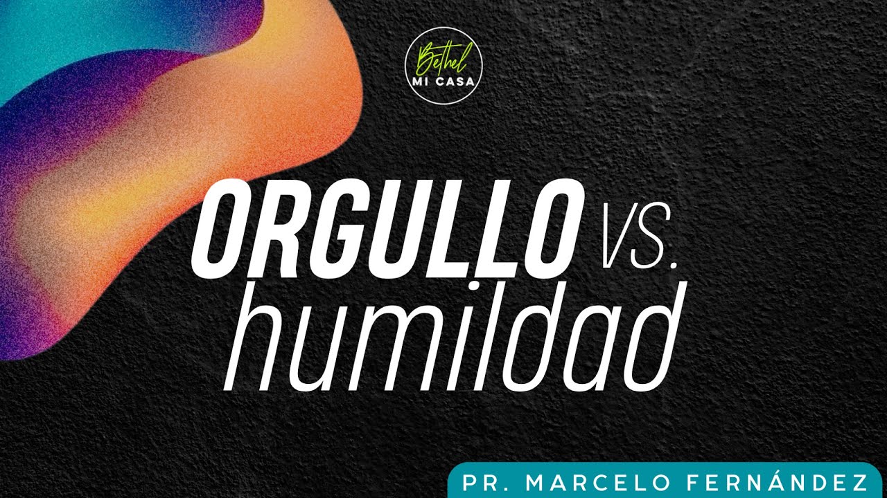 Orgullo vs. Humildad | Pr. Marcelo Fernández | #ICBethelMICASA - YouTube