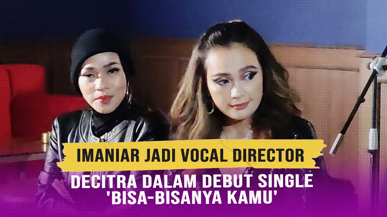 Imaniar Jadi vocal director Decitra Dalam Debut Single 'Bisa-bisanya ...