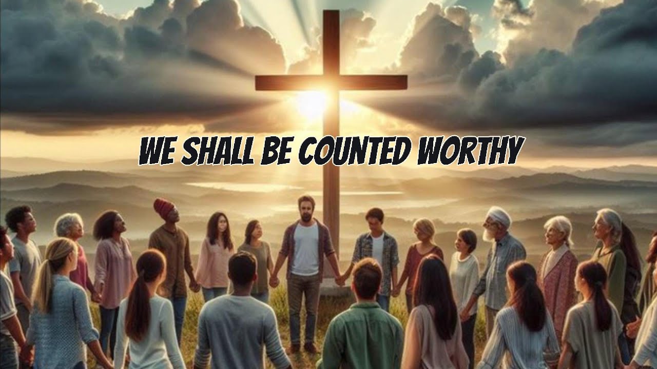 WE SHALL BE COUNTED WORTHY - YouTube