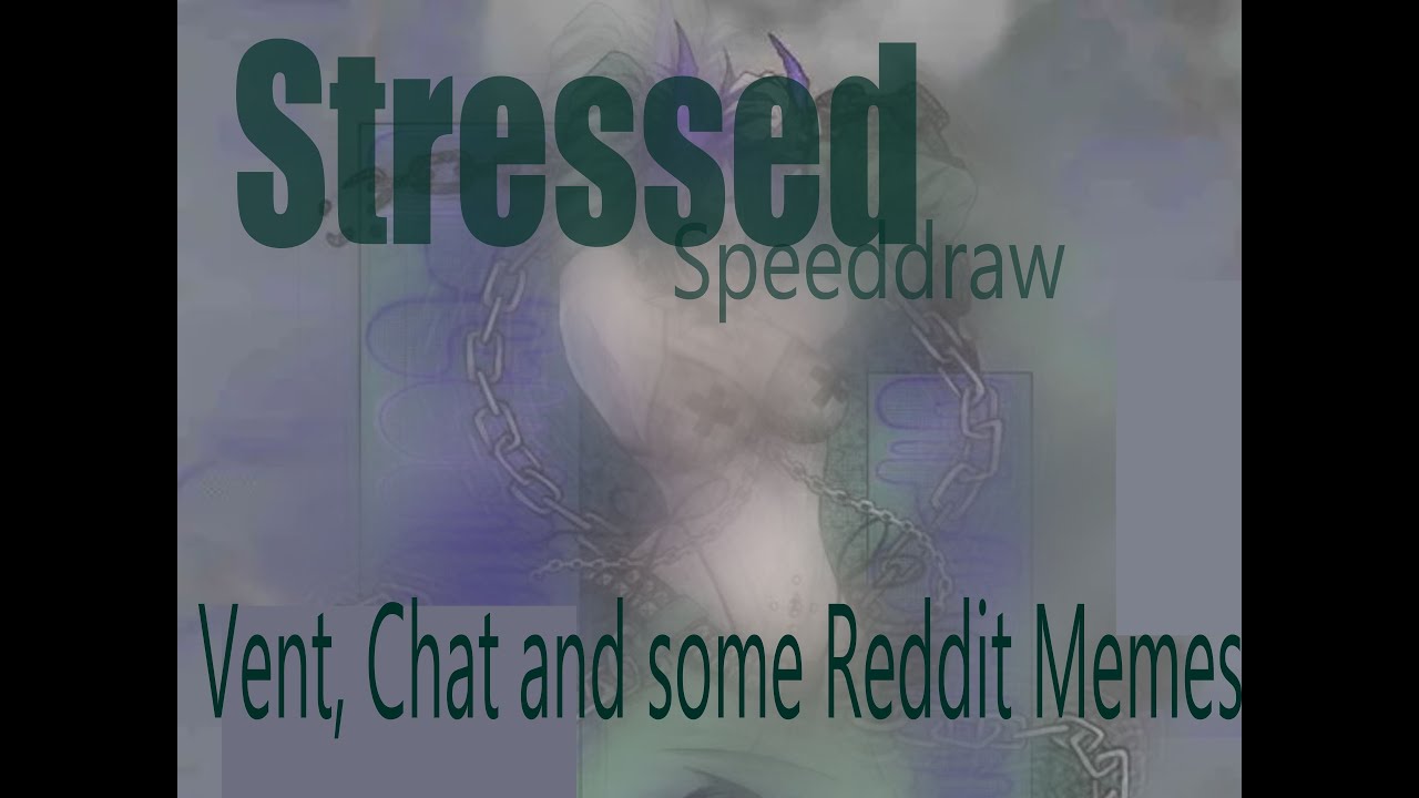 "Stressed" Speed draw + Vent, Chat and Reddit memes - YouTube