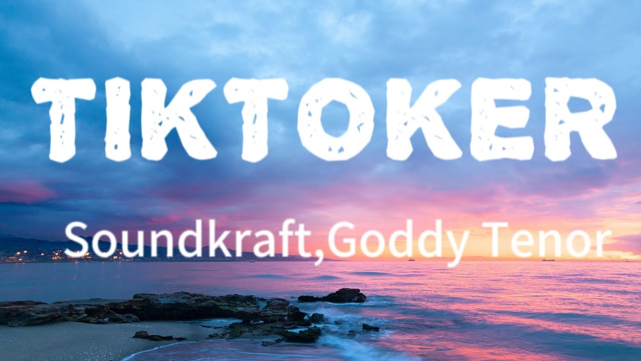 Tiktoker (official lyric video) - Soundkraft Ft Goddy Tennor x Tipsy ...