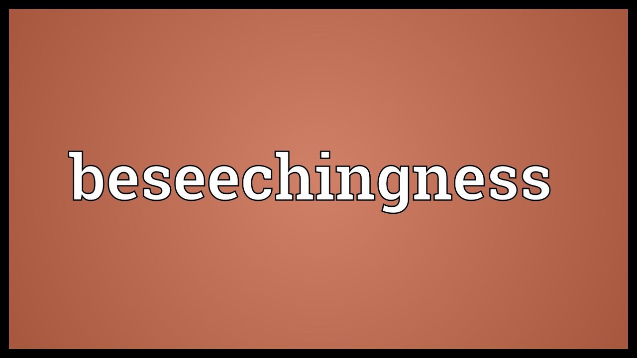 Beseechingness Meaning - YouTube