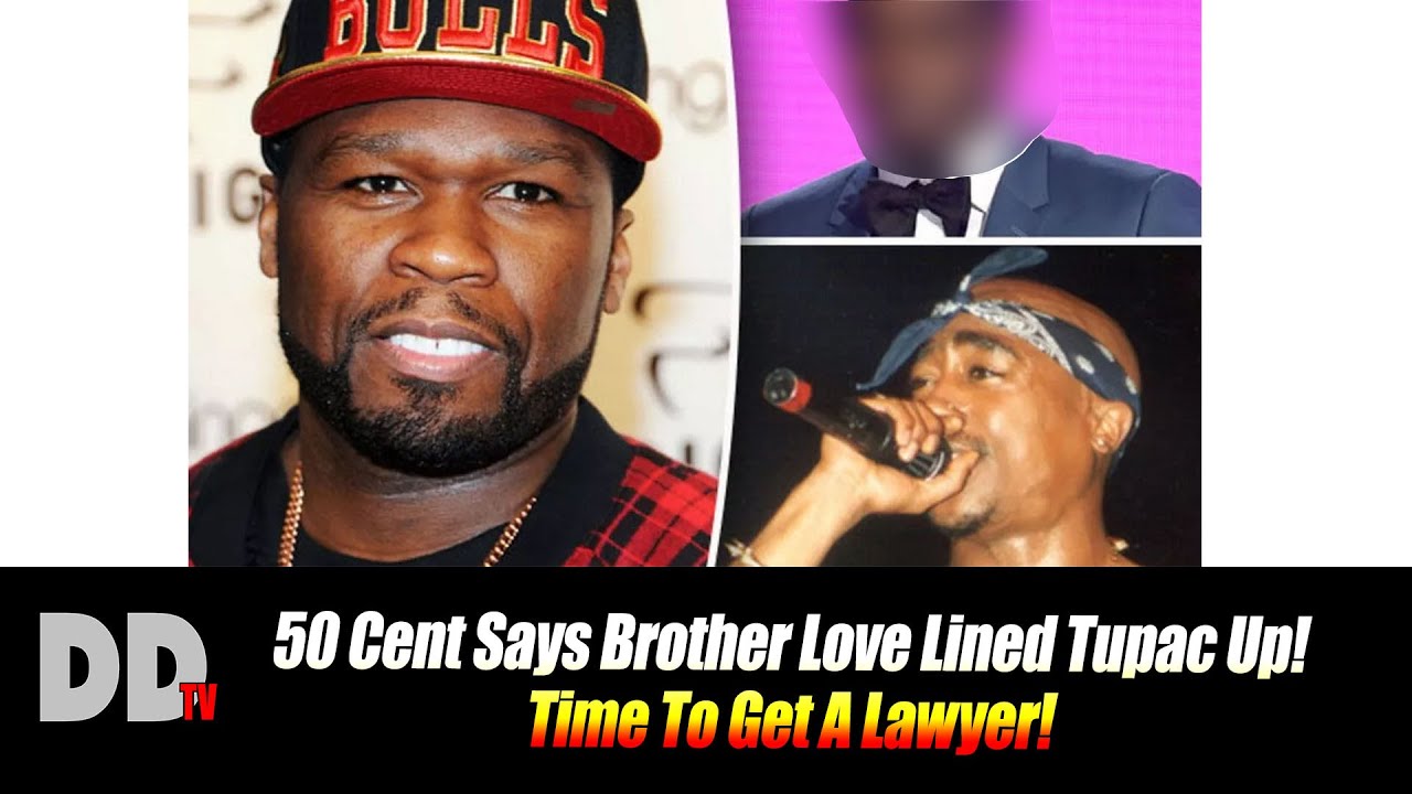 50 Cent Says Brother Love (Diddy?) Lined Tupac Up! Time To Get A Lawyer ...