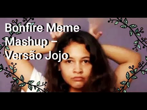 Bonfire Meme Mashup - Só Que, Com Fotos Aleatórias Minhas - YouTube
