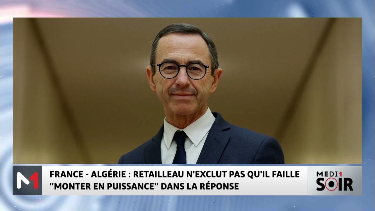 Crise France-Algérie : Retailleau n’exclut pas qu’il faille "monter en puissance" dans la ...