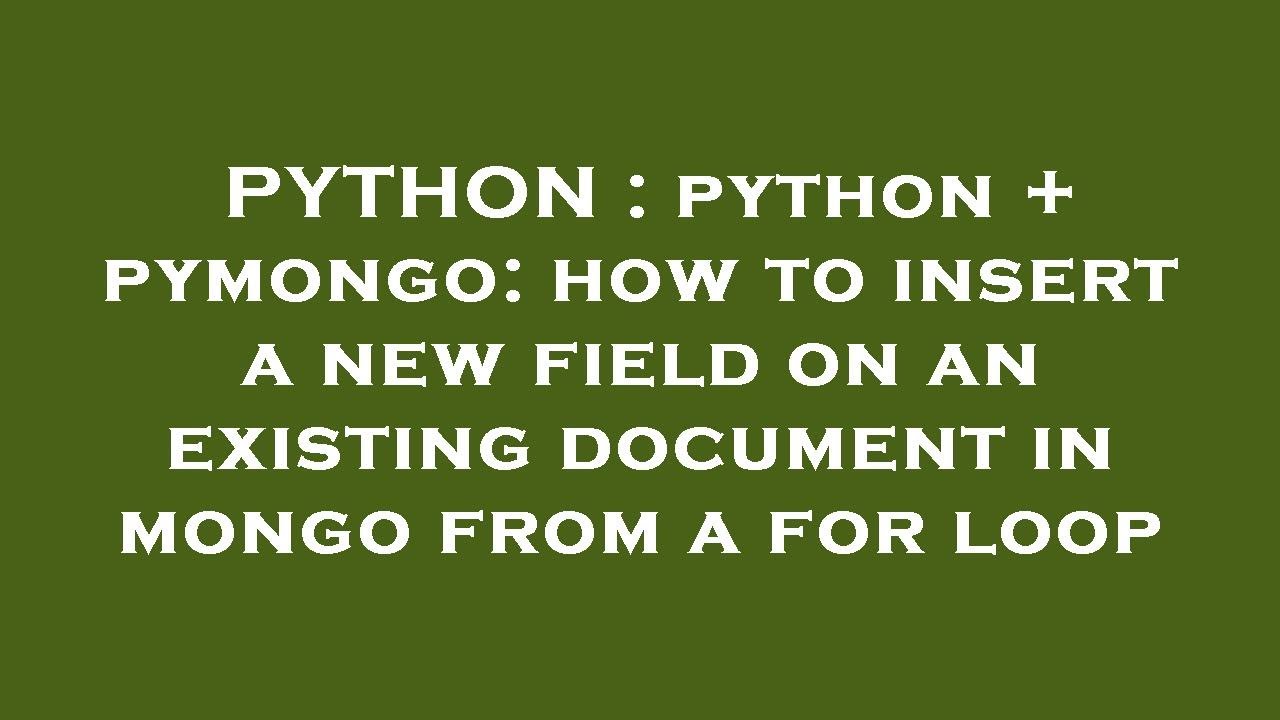 PYTHON : python + pymongo: how to insert a new field on an existing document in mongo from a for ...