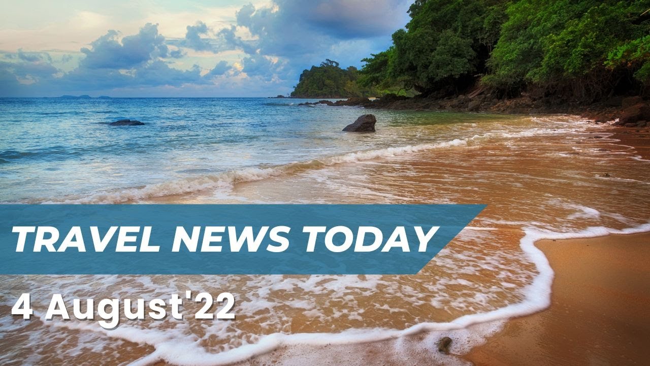 Travel News Today - 4th August 2022 - YouTube