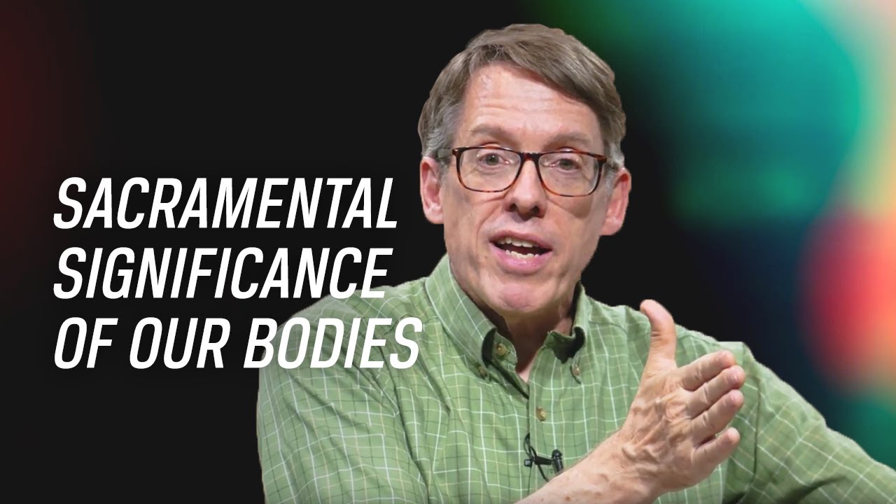 The Sacramental Significance of Our Bodies (For the Body with Timothy C ...