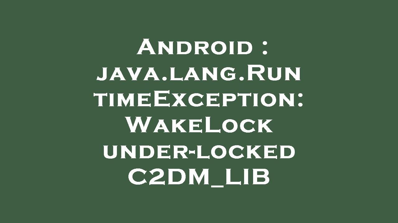 Android : java.lang.RuntimeException: WakeLock under-locked C2DM_LIB - YouTube