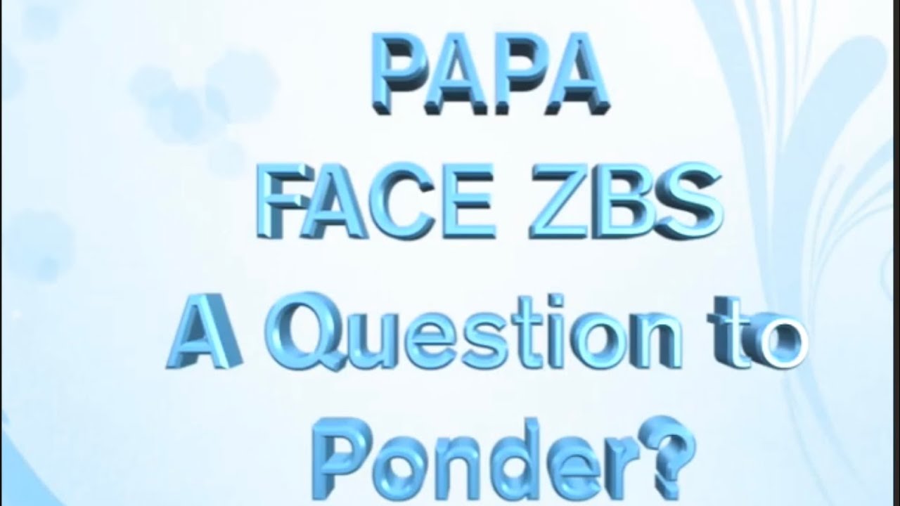 PAPA FACE ZBS #127 --Question to ponder short-- - YouTube