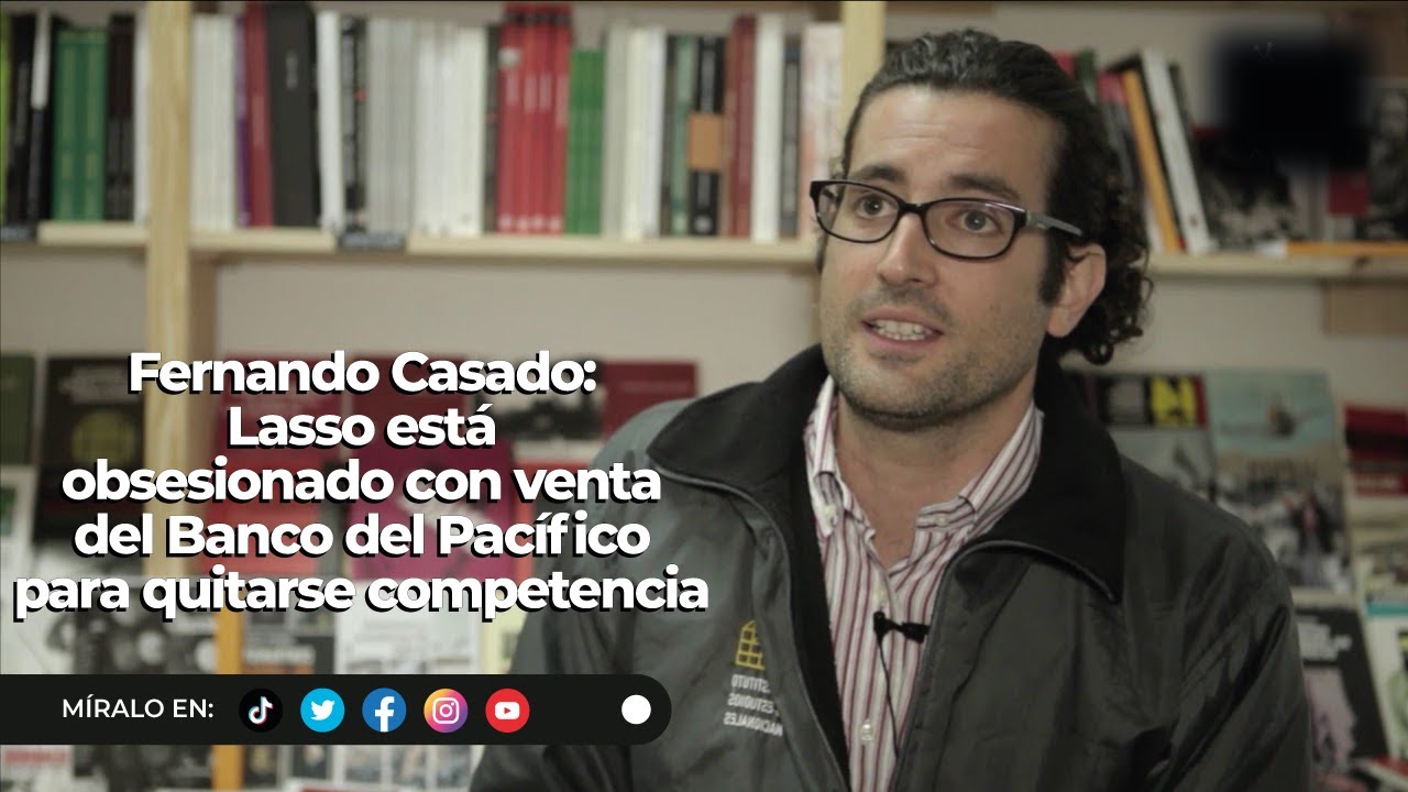 Fernando Casado | Lasso está obsesionado con venta del Banco del ...
