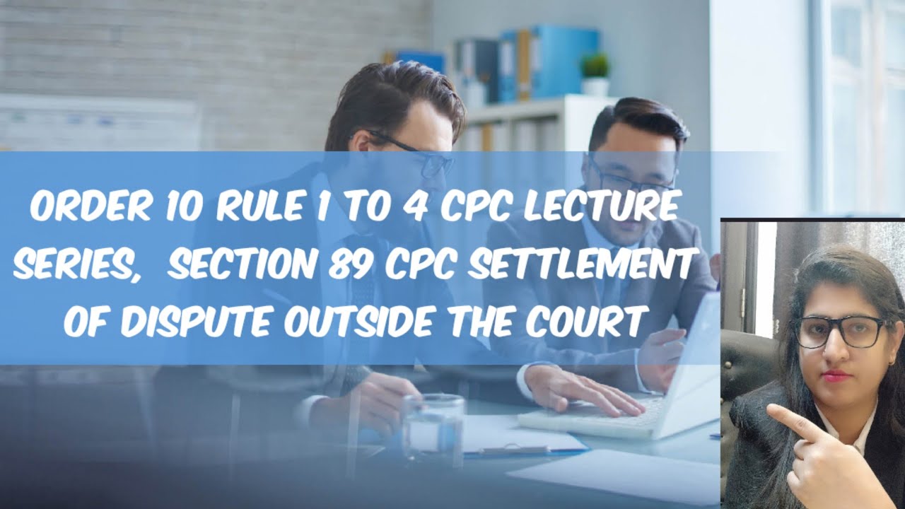 ORDER 10, RULE 1 TO 4 CPC Lecture SERIES, SECTION 89 CPC SETTLEMENT OF ...