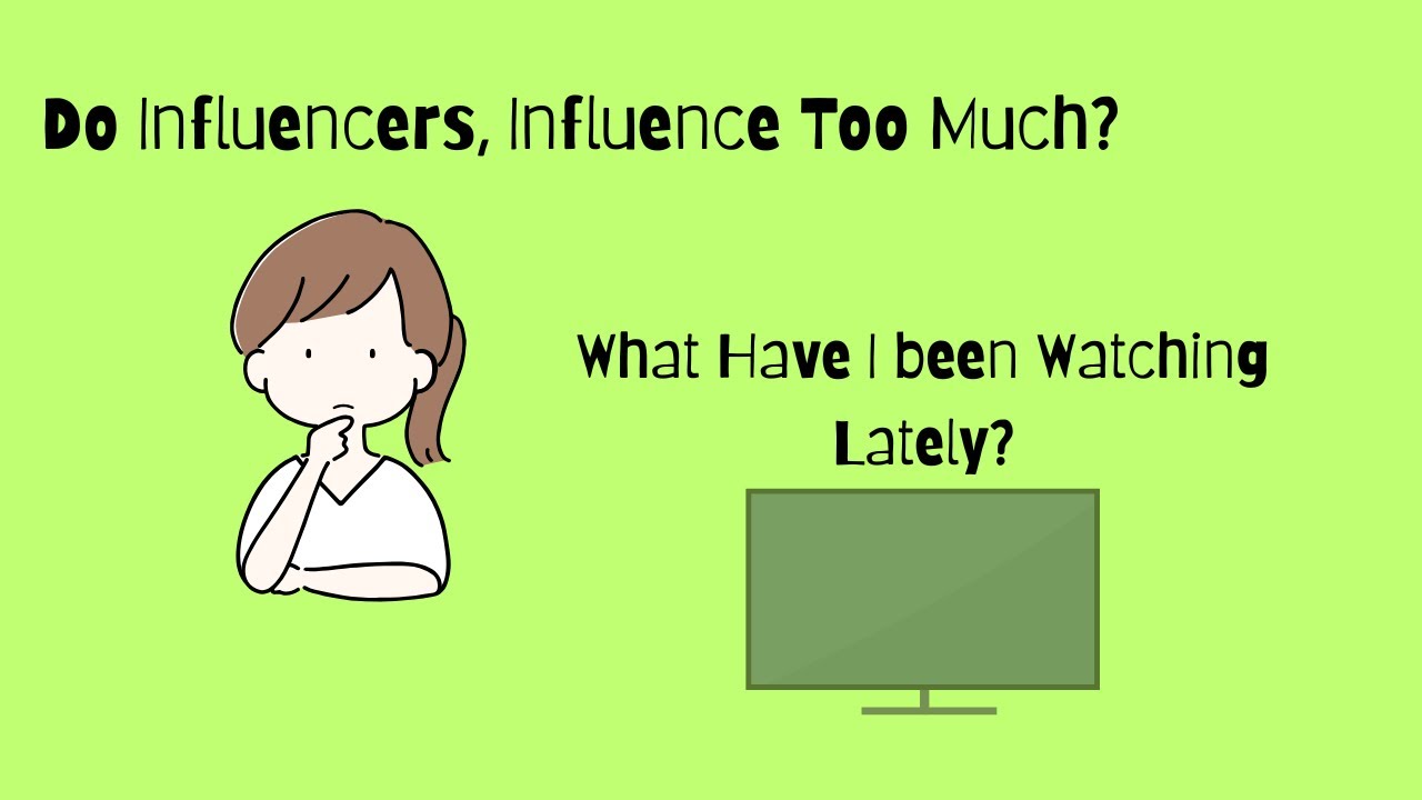 Do Influencers Influence Too Much? What Have I been watching Lately ...