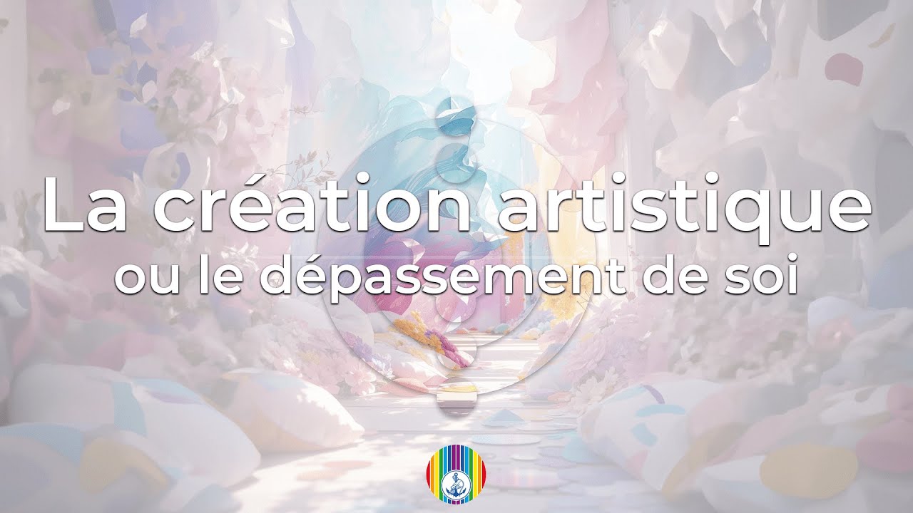 La création artistique ou le dépassement de soi - YouTube