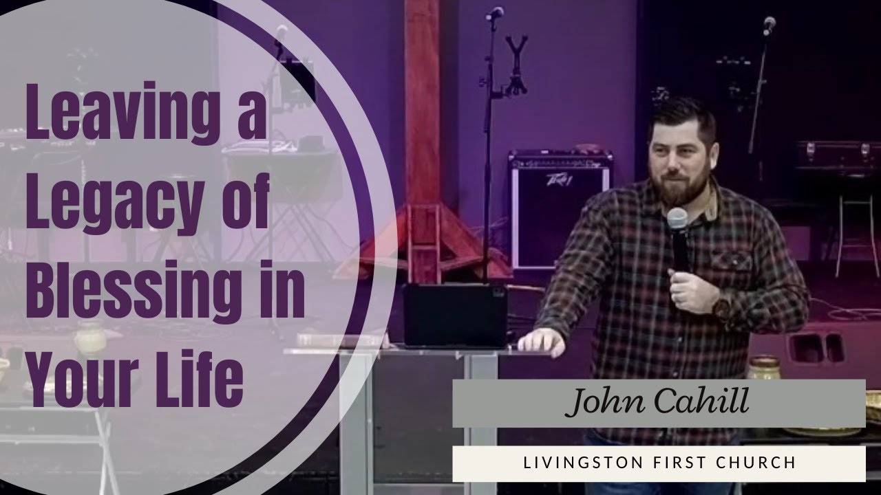 Leaving a Legacy of Blessing in Your Life | John Cahill | 1-21-24 - YouTube