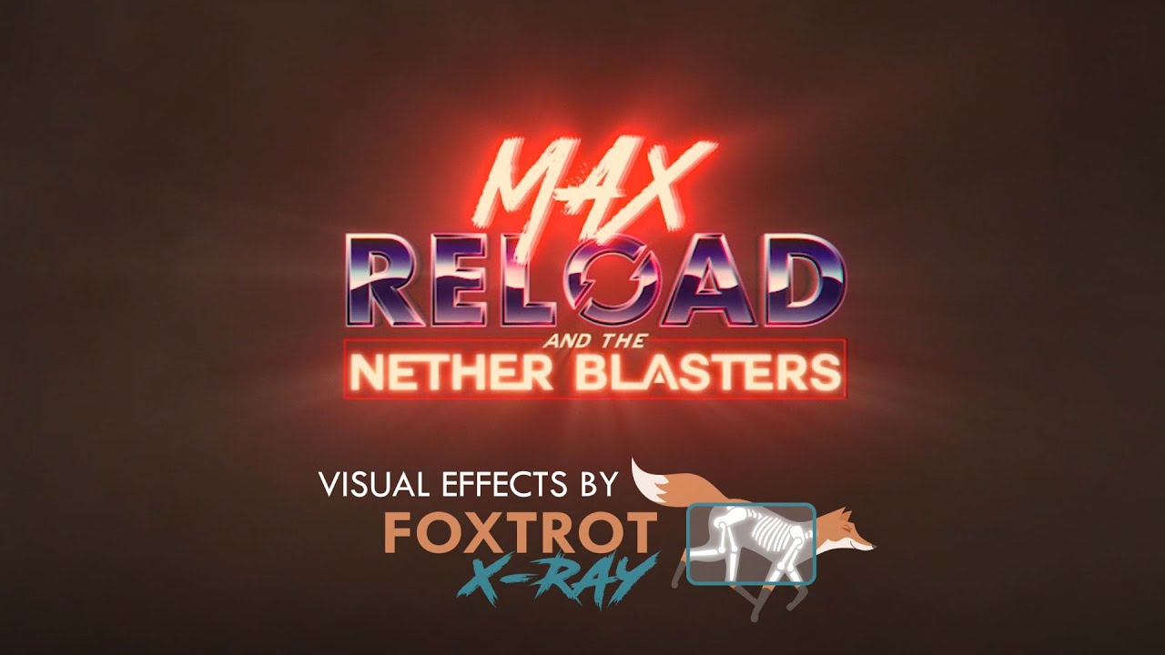 Max Reload and the Nether Blasters | Visual Effects by Foxtrot X-Ray ...