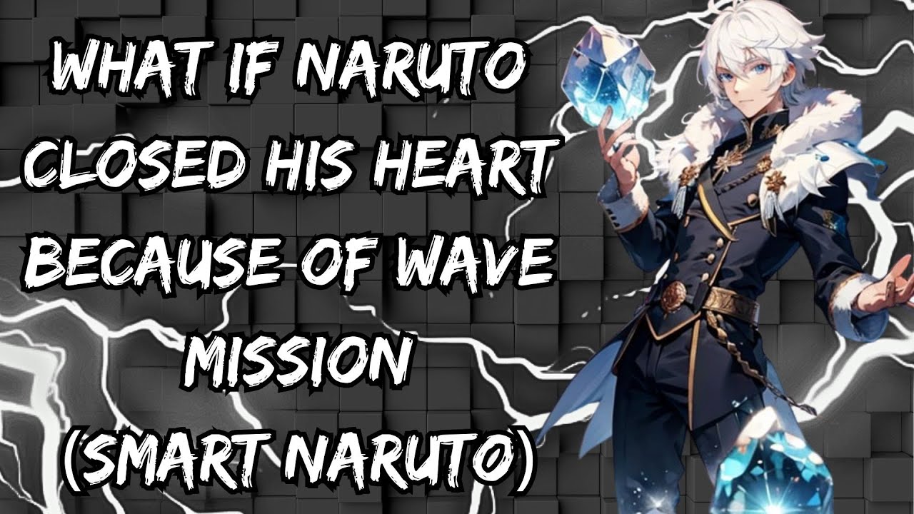 WHAT IF NARUTO CLOSED HIS HEART BECAUSE OF WAVE MISSION (SMART NARUTO ...