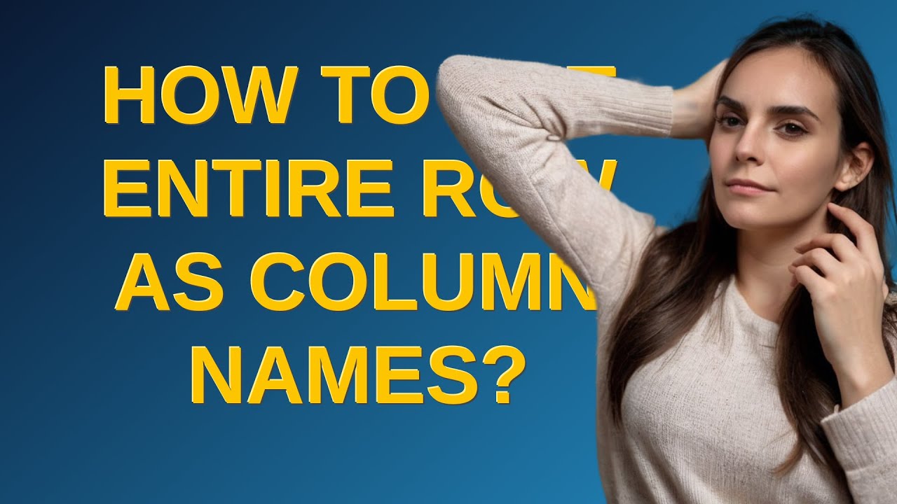 How to put entire row as column names? - YouTube