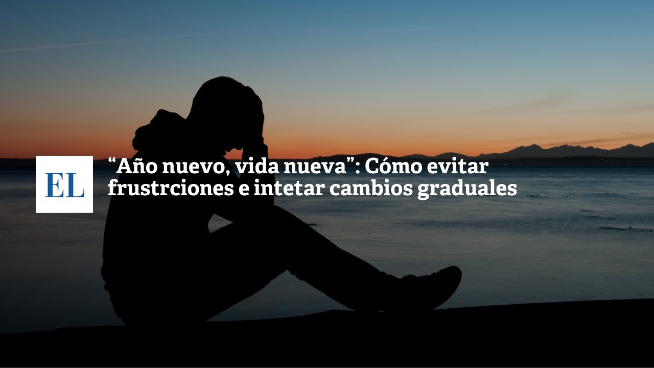 “AÑO NUEVO, VIDA NUEVA”: CÓMO EVITAR FRUSTRACIONES E INTENTAR CAMBIOS ...