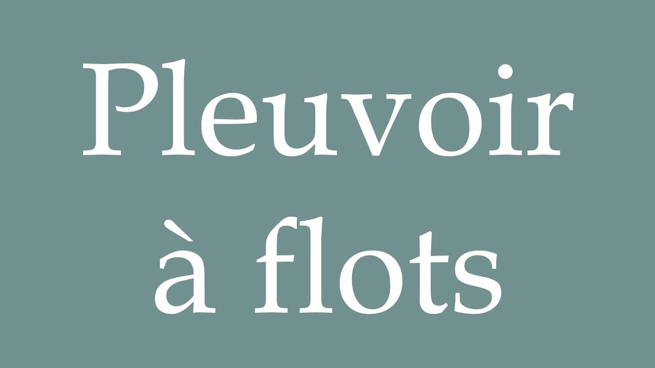 How to Pronounce ''Pleuvoir à flots'' (Rain in torrents) Correctly in ...