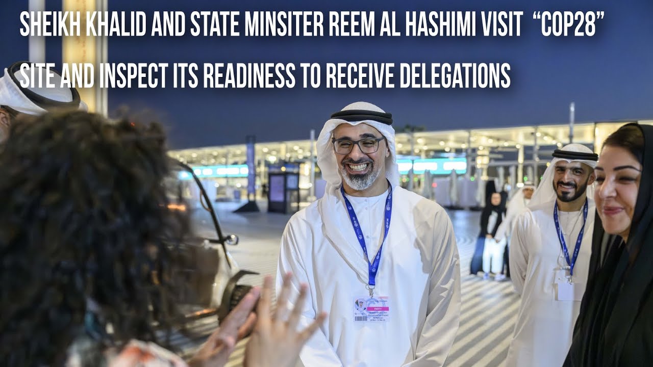 Sheikh Khalid & State Minister Reem Al Hashimi visit “COP28” site and ...