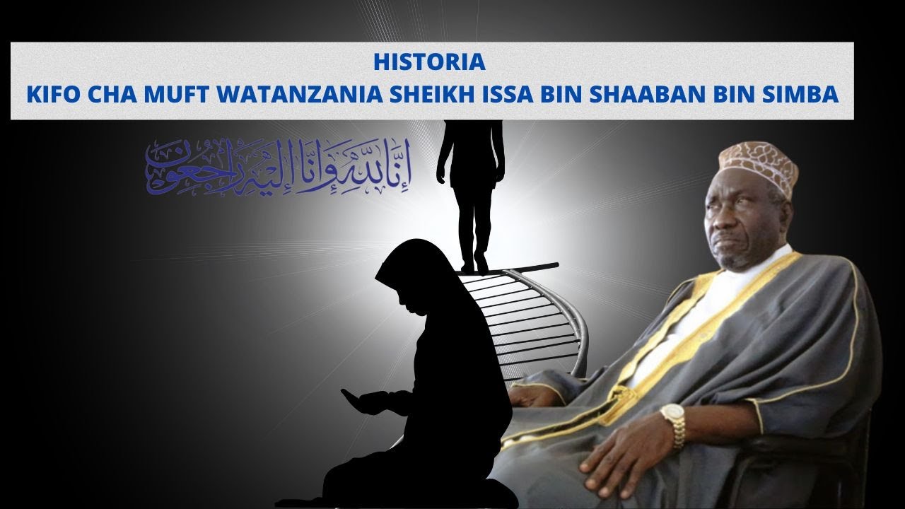 KIFO HII NDIO HISTORIA YA KIFO CHA MUFT WA PILI WA TANZANIA SHEIKH ISSA ...