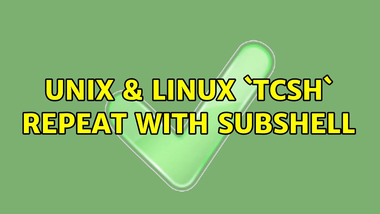 Unix And Linux `tcsh` Repeat With Subshell 4 Solutions Youtube