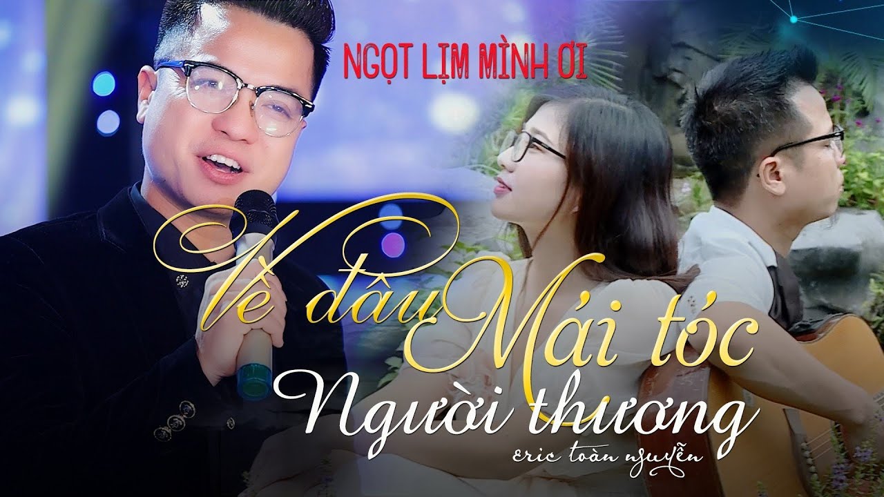 Về đâu mái tóc người thương ll Eric Toàn Nguyễn ll Tuyệt vời hay không ...