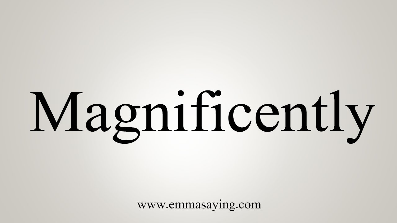 How To Say Magnificently - YouTube