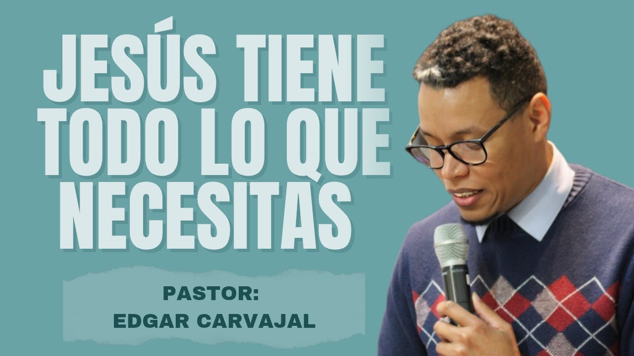 JESUS TIENE TODO LO QUE NECESITAS - Pastor Edgar Carvajal - YouTube