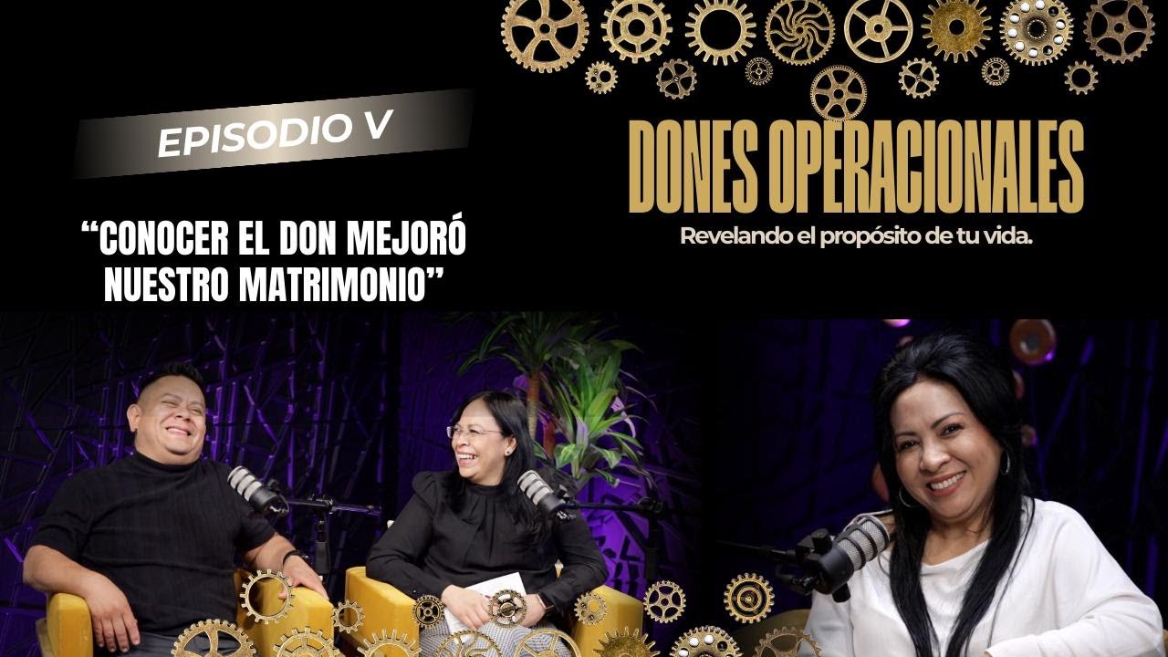 Episodio V Dones Operacionales "Conocer el don mejoró nuestro ...