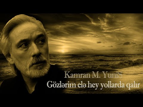 Kamran M. YuniS - Gözlərim elə hey yollarda qalır...