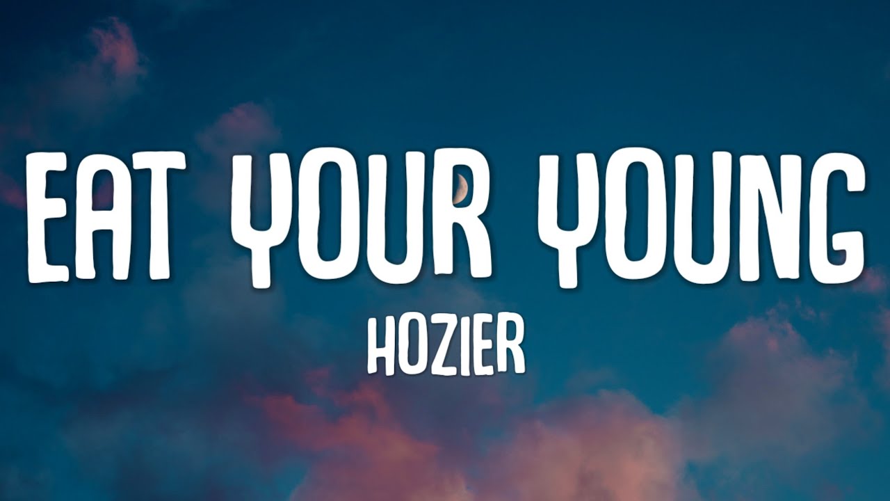 Hozier - Eat Your Young (Lyrics) "I'm starving darlin' Let me put my ...
