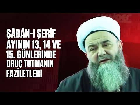 Şâbân-ı Şerîf Ayının 13, 14 ve 15. Günlerinde Oruç Tutmanın Fazîletleri