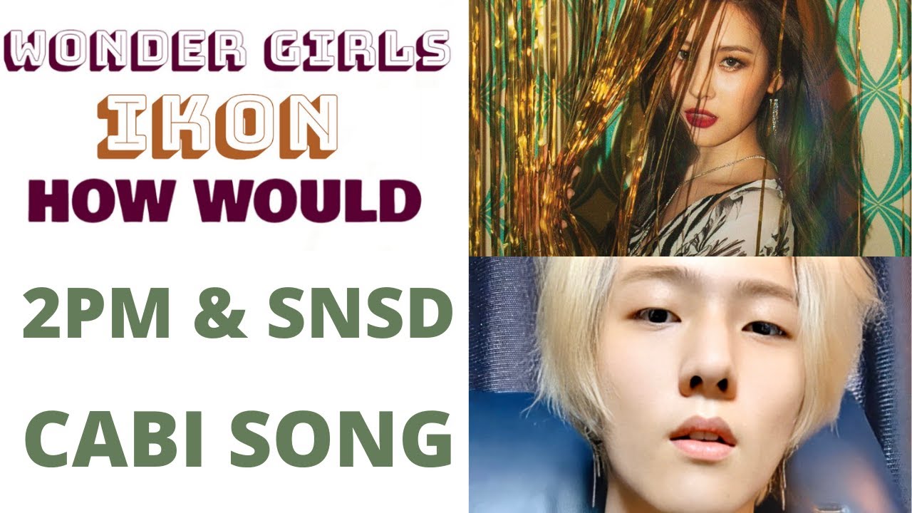 How Would Wonder Girls ot4 and iKON ot6 Sing Cabi Song by 2PM & SNSD ...