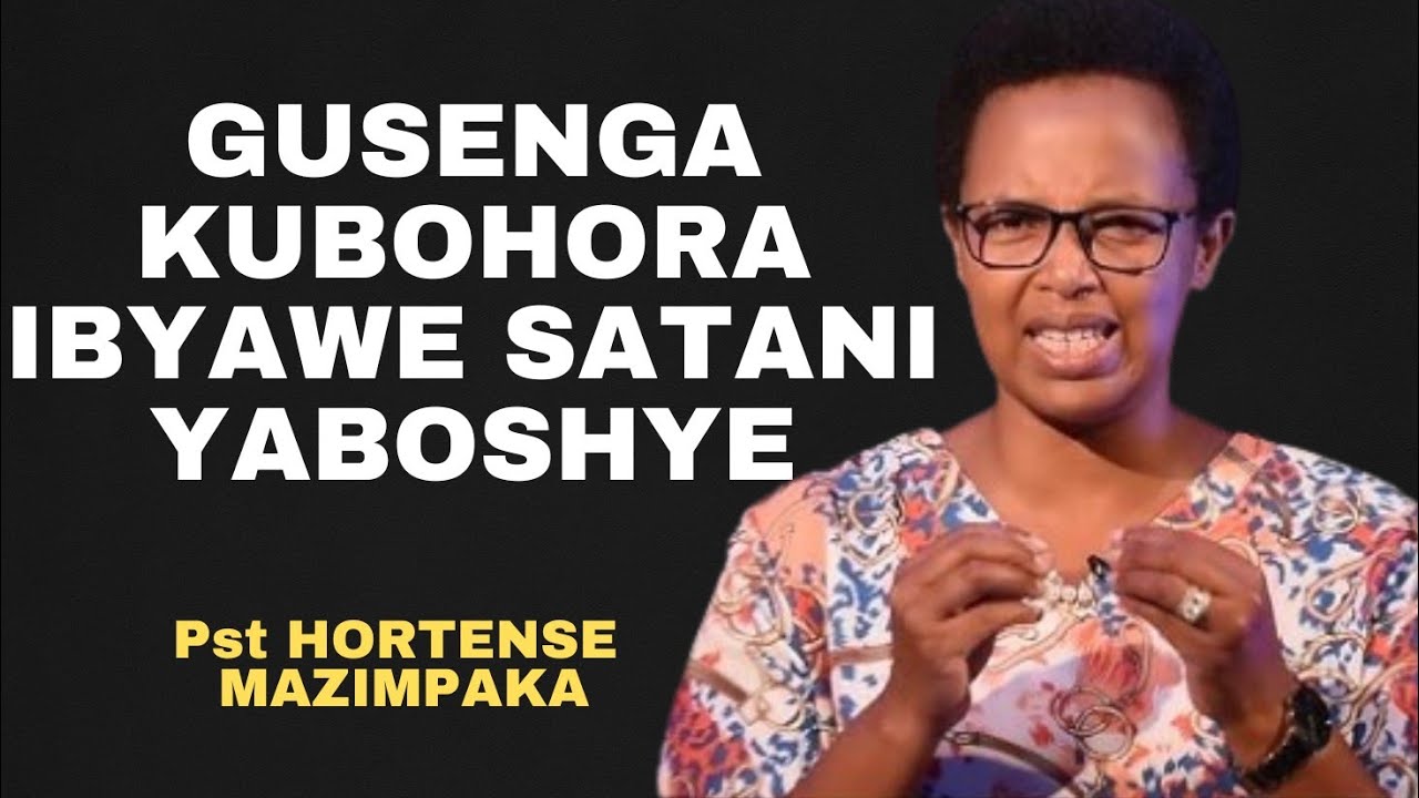 GUSENGA KUBOHORA IBYAWE SATANI YABOSHYE -- INYIGISHO NZIZA NA Pst HORTENSE MAZIMPAKA - YouTube