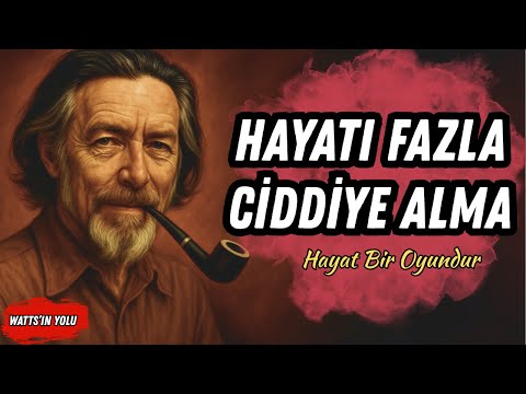 Alan Watts: Hayat Bir Oyundur ve Onu Nasıl Oynamalı?