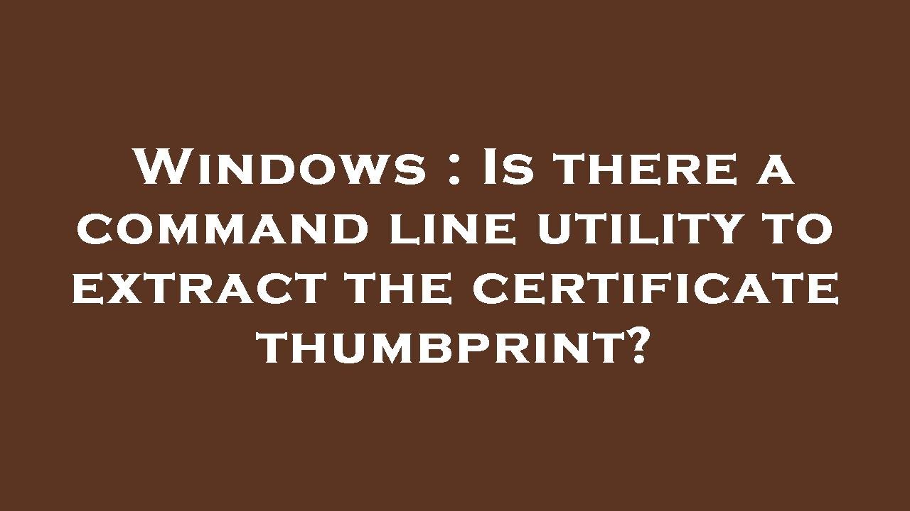Windows Is There A Command Line Utility To Extract The Certificate Windows Is There A Command Line Utility To Extract The Certificate